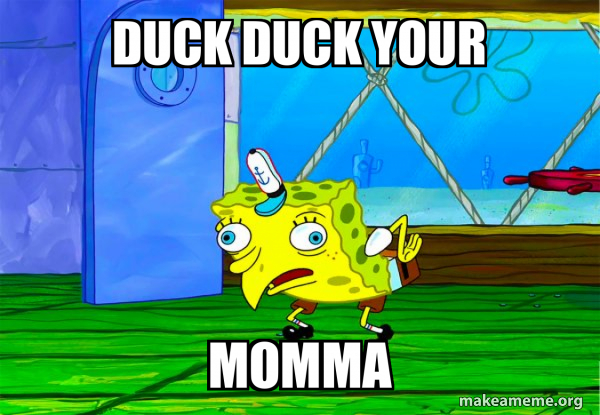 Duck duck your MOMMA - Mocking SpongeBob Meme Generator