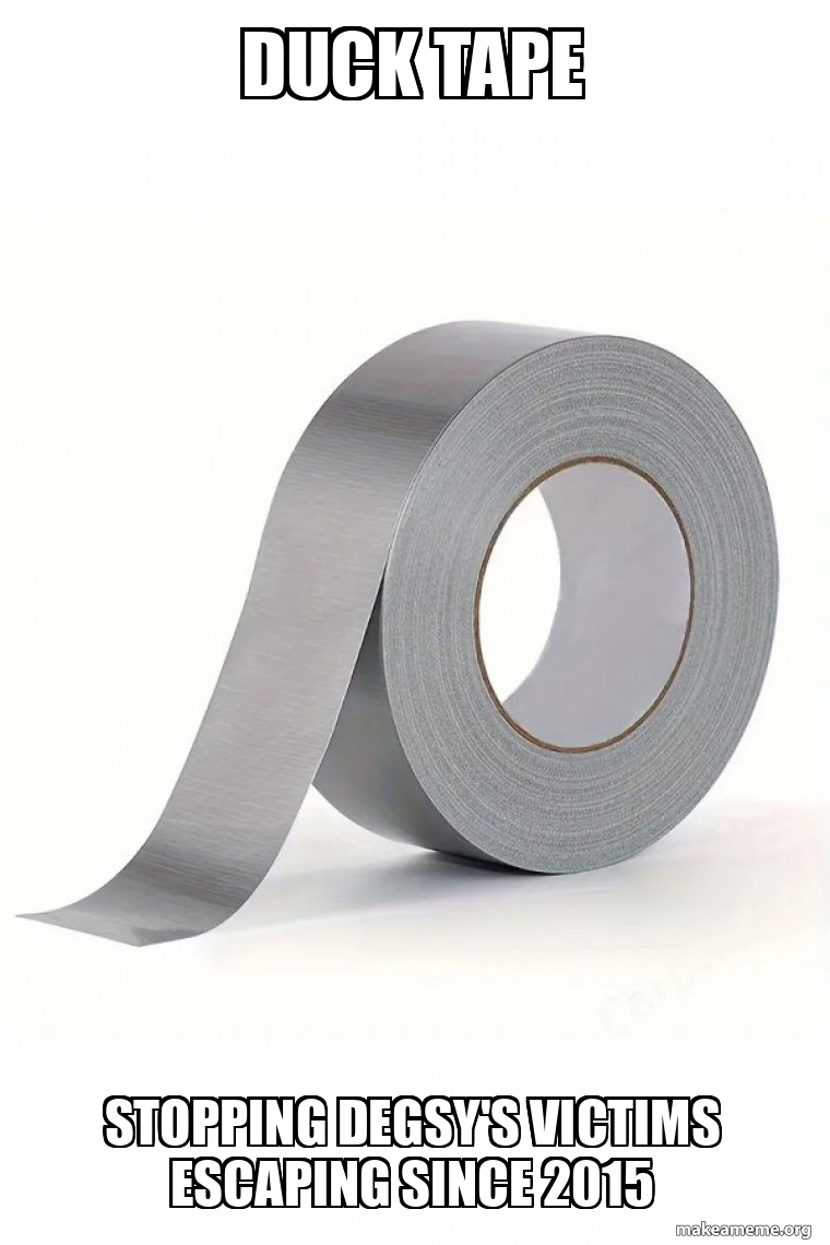 duck tape STOPPING DEGSY'S VICTIMS ESCAPING SINCE 2015 - Duct Tape Meme ...