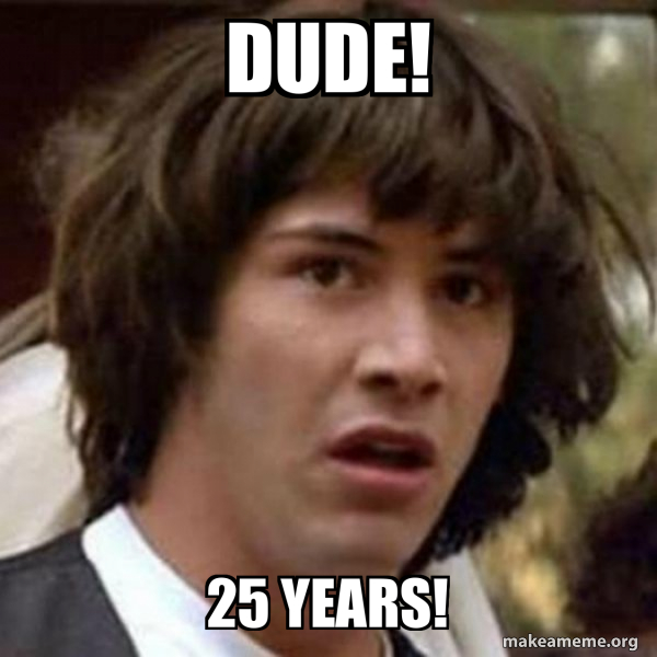 Dude! 25 Years! - Conspiracy Keanu Meme Generator