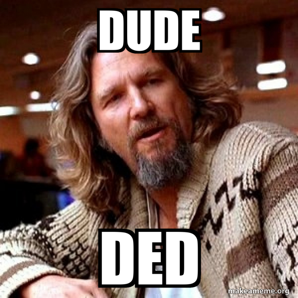 dude ded - Big Lebowski Meme Generator