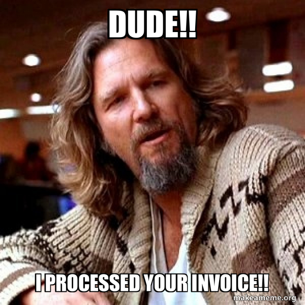 DUDE!! I Processed Your Invoice!! - Big Lebowski Meme Generator