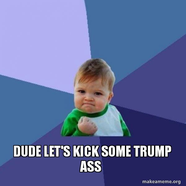 Dude Let's kick some trump ass - Success Kid Meme Generator