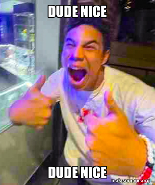 Dude nice Dude nice Meme Generator