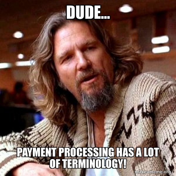 Dude... Payment Processing has a lot of terminology! - Big Lebowski ...