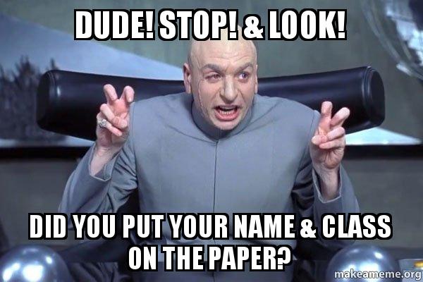 Dude! Stop! & Look! Did you put your name & class on the paper? - Dr ...