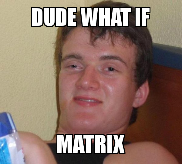 dude what if matrix - [10] guy Meme Generator