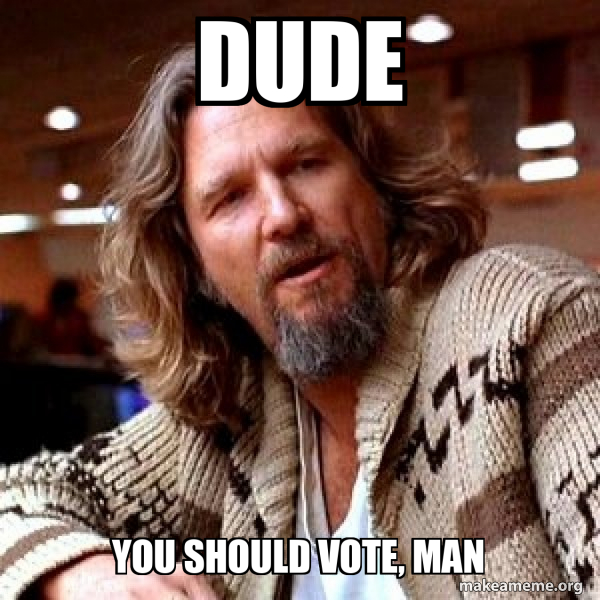 Dude You should vote, man - Big Lebowski Meme Generator
