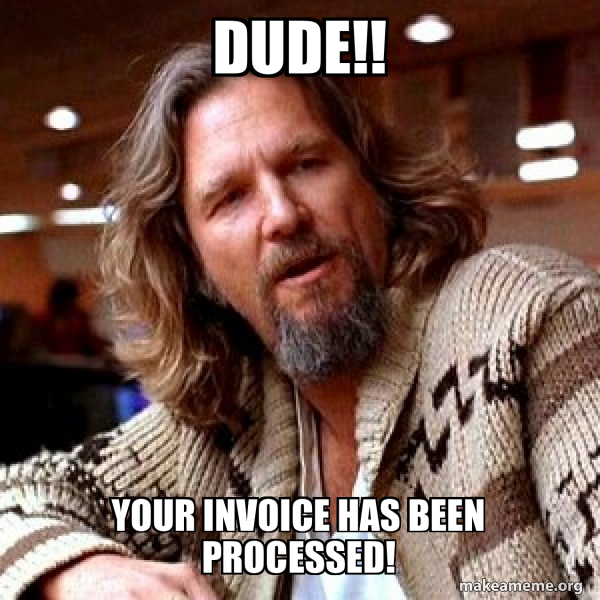 DUDE!! Your Invoice has been processed! - Big Lebowski Meme Generator
