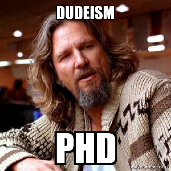 Dudeism phd - Big Lebowski Meme Generator