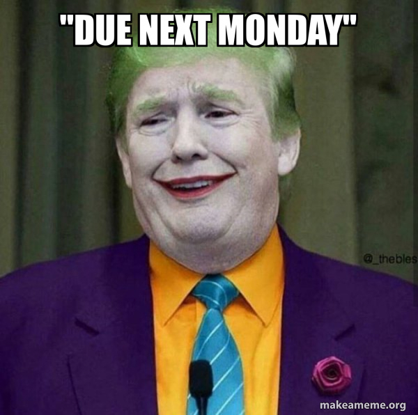 "Due next monday" - Donald Trump - The Joker Meme Generator
