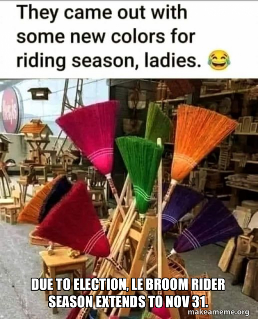 due to election, le broom rider season extends to nov 31. Meme Generator