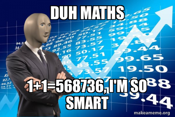 duh maths 1+1=568736, i'm so smart - Stonks Only Go Up Meme Generator