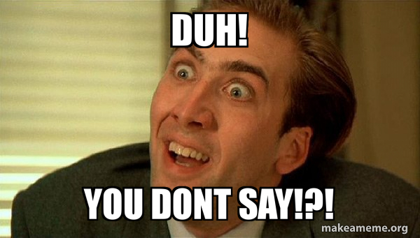 Duh! You dont say!?! - Sarcastic Nicholas Cage Meme Generator