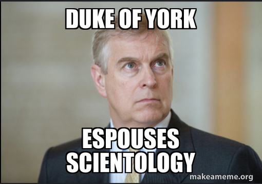 Duke of york Espouses scientology Meme Generator