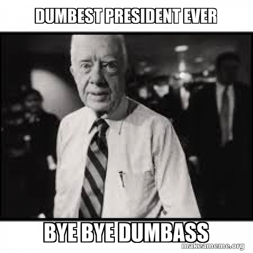dumbest president ever bye bye dumbass Meme Generator