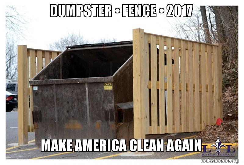 DUMPSTER â€¢ FENCE â€¢Â 2017 MAKE AMERICA CLEAN AGAIN Meme Generator