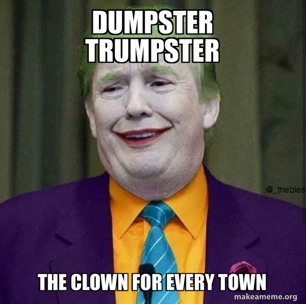 DUMPSTER TRUMPSTER THE CLOWN FOR EVERY TOWN - Donald Trump - The Joker ...