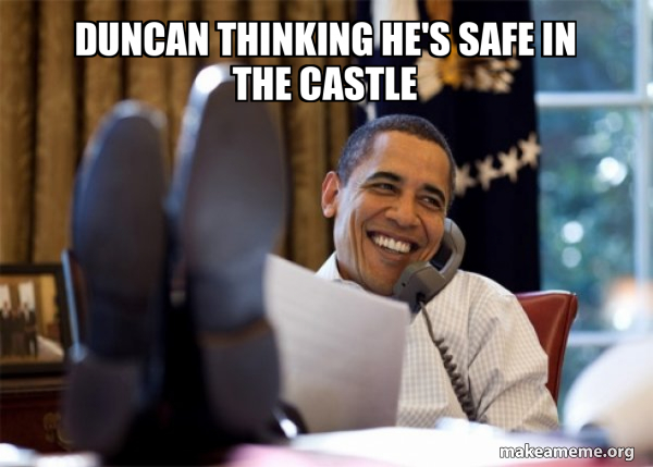 Duncan thinking he's safe in the castle - Happy Obama Meme Meme Generator