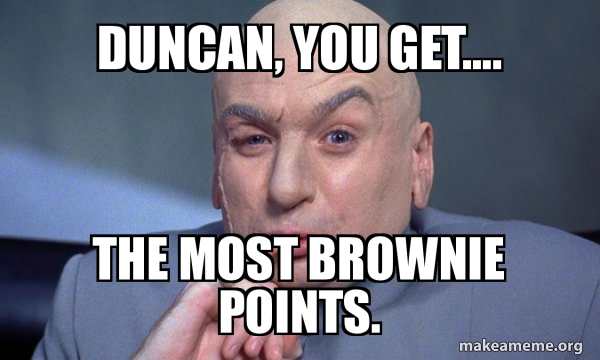 Duncan, you get.... the most brownie points. - You Complete Me Meme ...