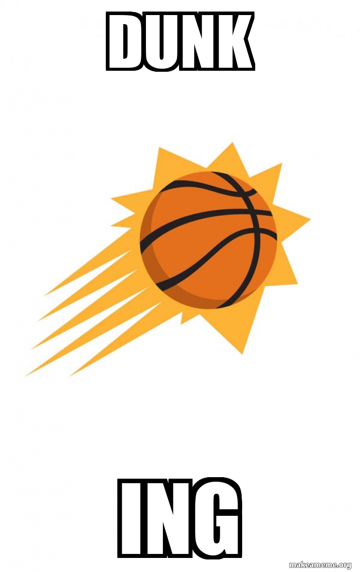 dunk ing - Phoenix Suns Meme Generator
