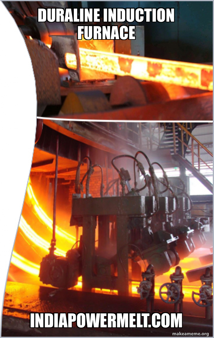 Duraline Induction Furnace indiapowermelt.com Meme Generator