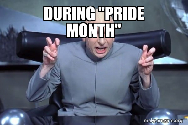 during "pride month" - Dr Evil Austin Powers Meme Generator