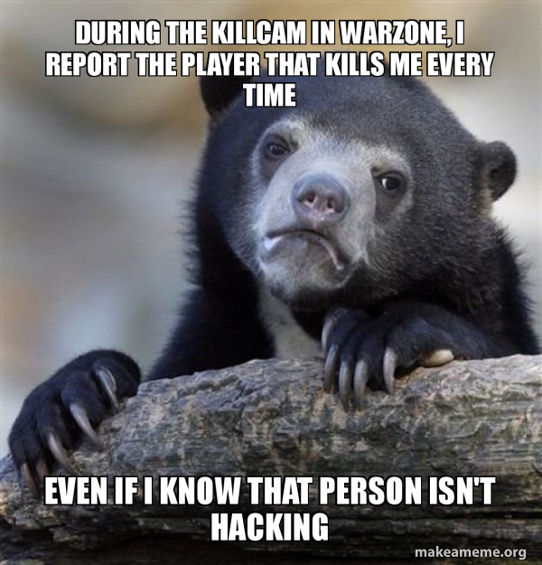 During the killcam in warzone, i report the player that kills me every ...