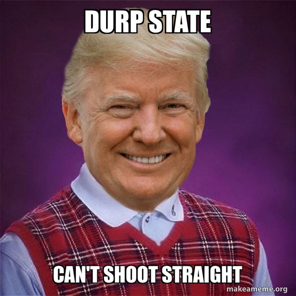 durp state can't shoot straight - Bad Luck Trump Meme Generator