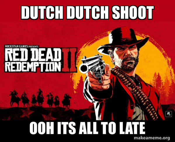dutch dutch shoot ooh its all to late - Red Dead Redemption Two ( RDR2 ...