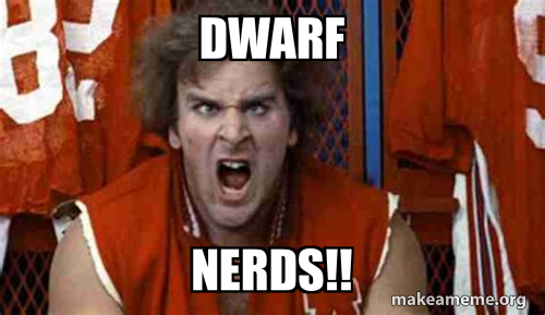 Dwarf Nerds!! Meme Generator