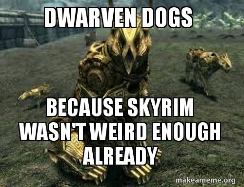 dwarven dogs because skyrim wasn't weird enough already - dogs Meme ...