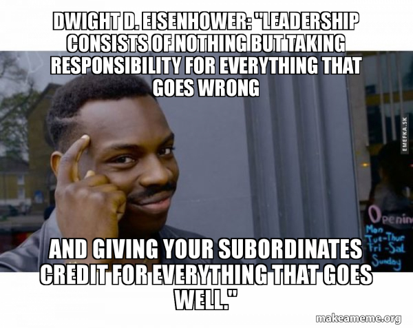 Dwight D. Eisenhower: "Leadership consists of nothing but taking ...
