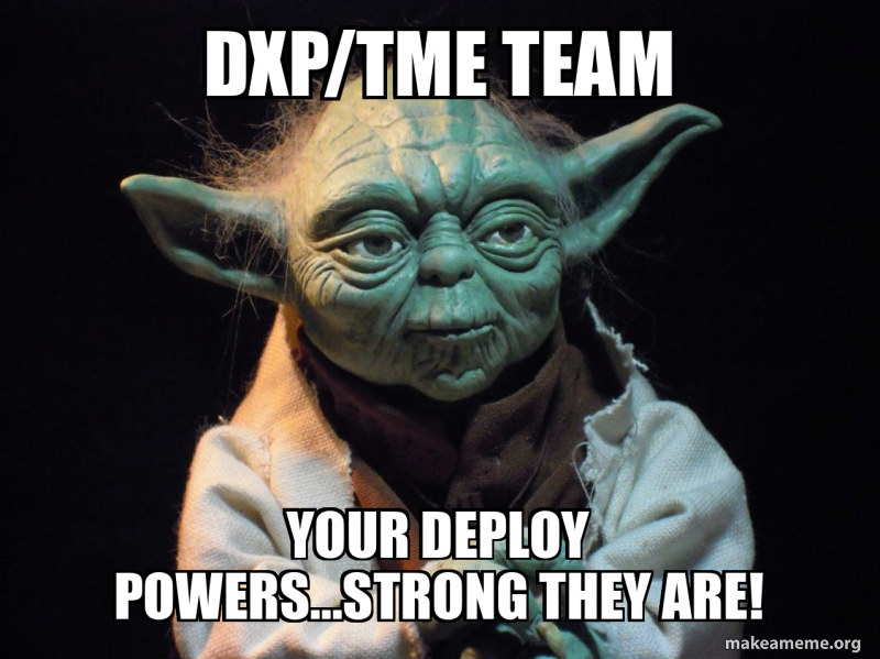 DXP/TME TEam your deploy powers...strong they are! Meme Generator