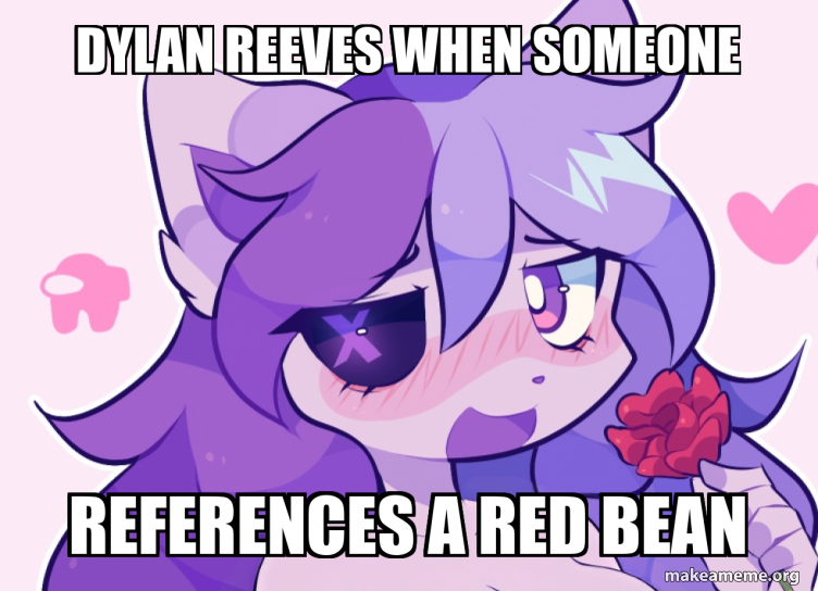 Dylan reeves when someone REFERENCES a red bean Meme Generator
