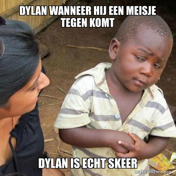 Dylan wanneer hij een meisje tegen komt DYLAN IS ECHT SKEER - Skeptical ...