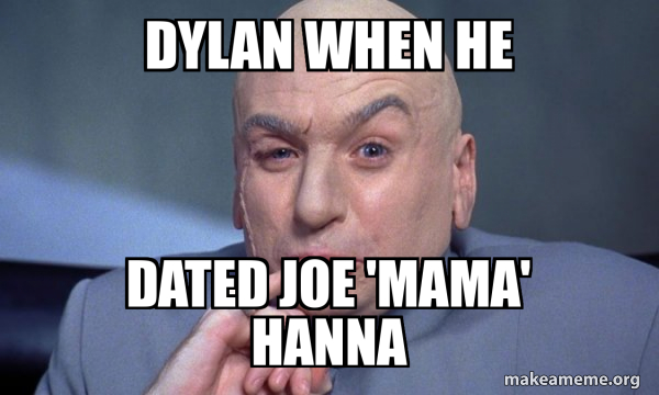 dylan when he dated joe 'mama' hanna - You Complete Me Meme Generator