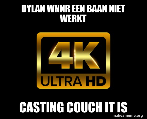 Dylan wnnr een baan niet werkt casting couch it is - Caught in 4k Meme ...