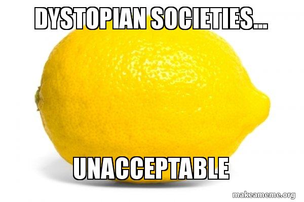 Dystopian Societies... unacceptable - Lemon | Make a Meme