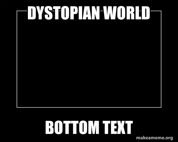 Funny Dystopian Memes A Variety Of Memes To Distract You From This
