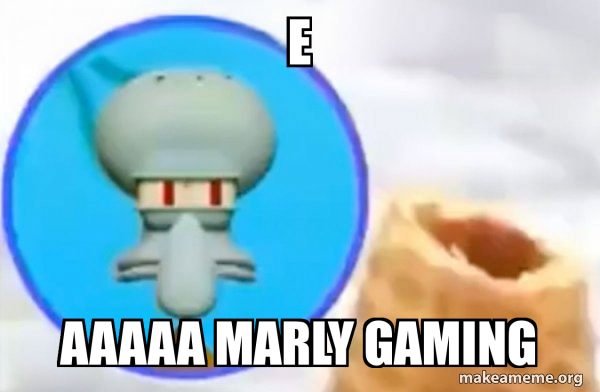 e AAAAA Marly gaming - What the Sigma Squidward Meme Generator