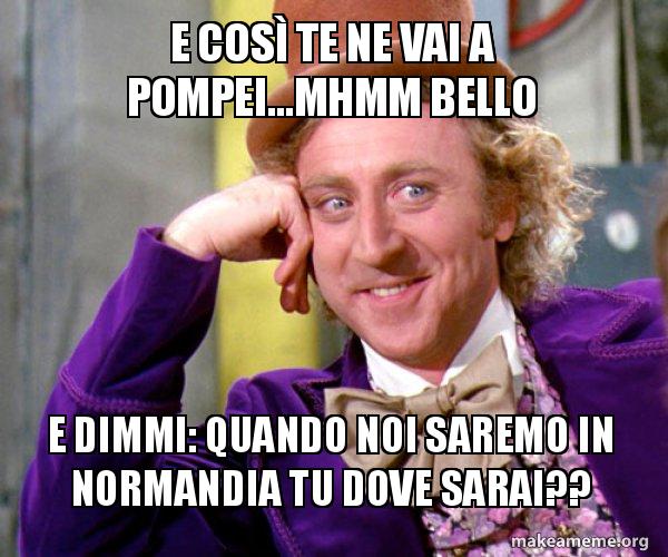 E cosÃ¬ te ne vai a Pompei...mhmm bello E dimmi: quando noi saremo in ...