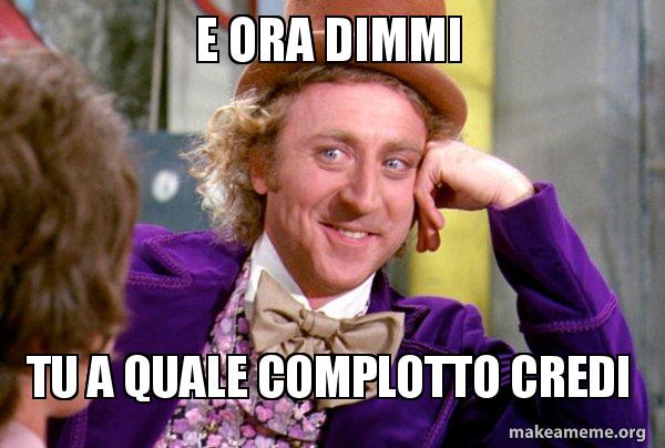 e ora dimmi tu a quale complotto credi - Condescending Wonka Meme Generator