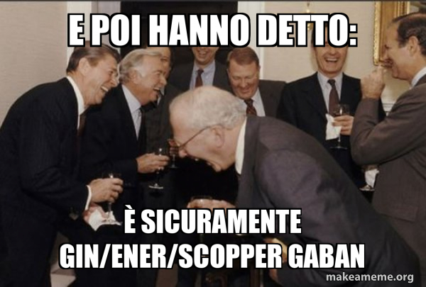 E POI HANNO DETTO: È SICURAMENTE GIN/ENER/SCOPPER GABAN - Laughing Men ...