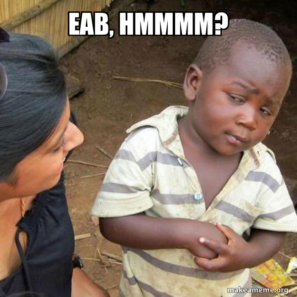 EAB, hmmmm? - Skeptical Third World Kid Meme Generator
