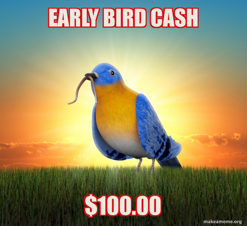 early bird cash $100.00 Meme Generator