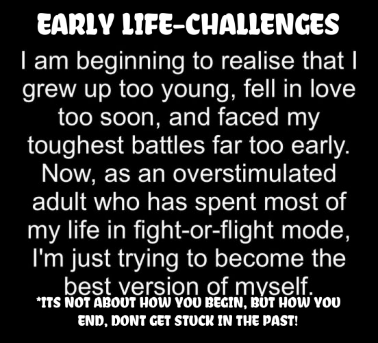 early life-challenges *its not about how you begin, but how you end ...