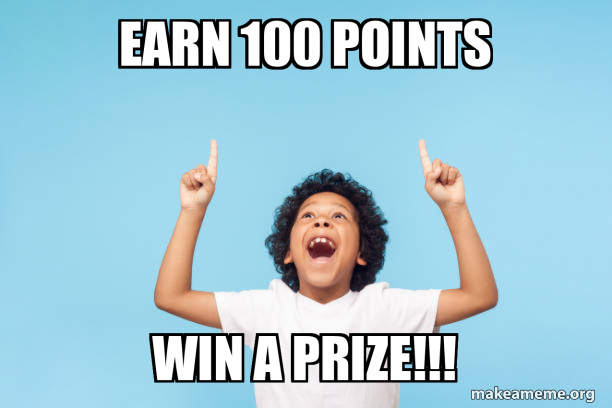 earn 100 points win a prize!!! Meme Generator