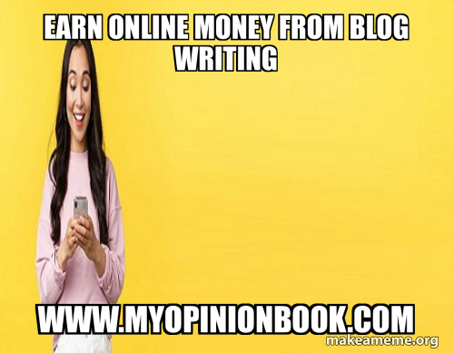 Earn online money from blog writing www.myopinionbook.com - Earn online ...