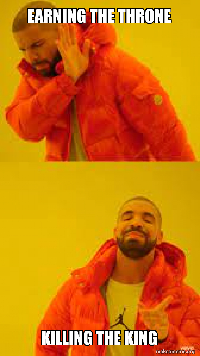 Earning the throne Killing the king Meme Generator