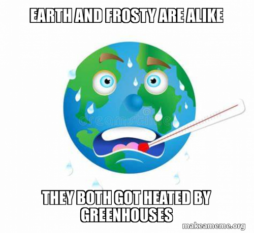 Earth and frosty are alike They both got heated by greenhouses Meme ...